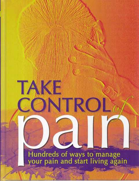Take Control of Pain: Hundreds of Ways to Manage Your Pain and Start ...