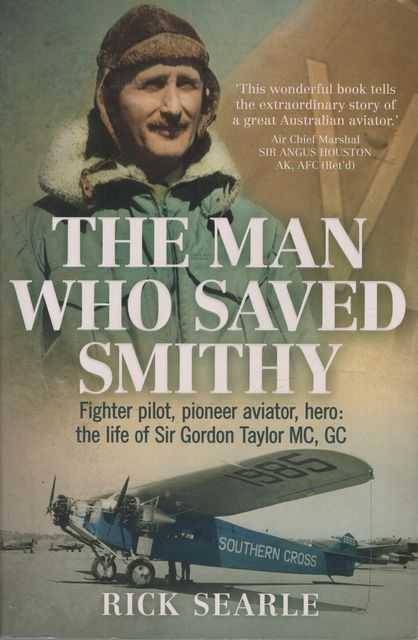 The Man Who Saved Smithy : Fighter Pilot, Pioneer Aviator, Hero: the ...